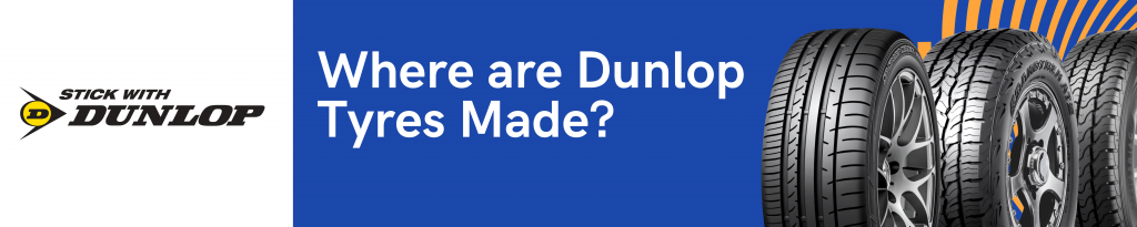 Where are Dunlop Tyres Made? | AutoHero.com.au
